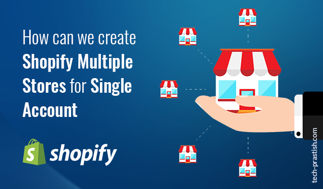 Creating Multiple Shopify Stores Using Single Account | Tech Prastish